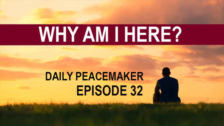 Why Am I Here? | Daily Peacemaker